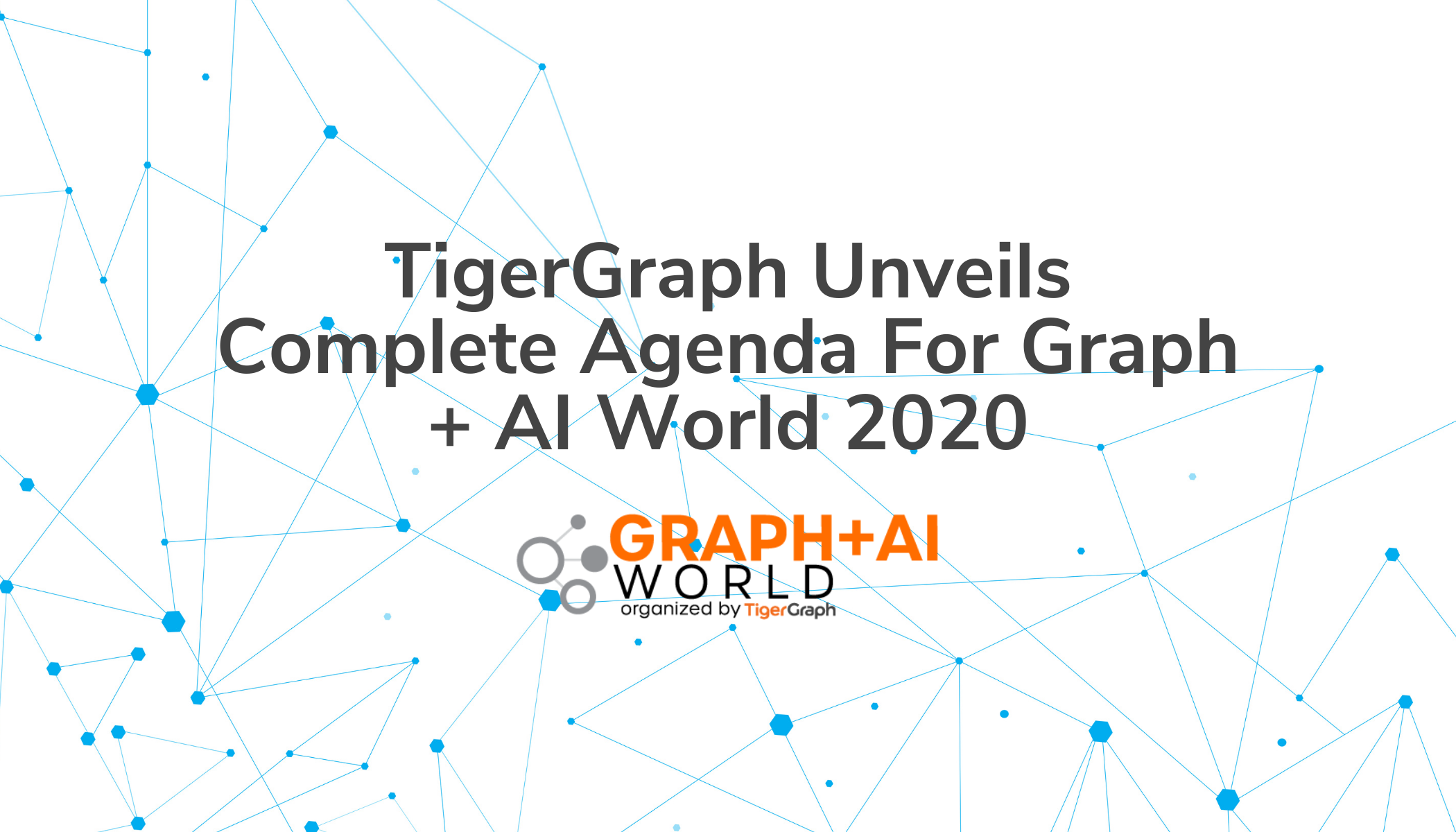 TigerGraph Unveils Complete Agenda for Graph + AI World 2020, First Open Conference on ...